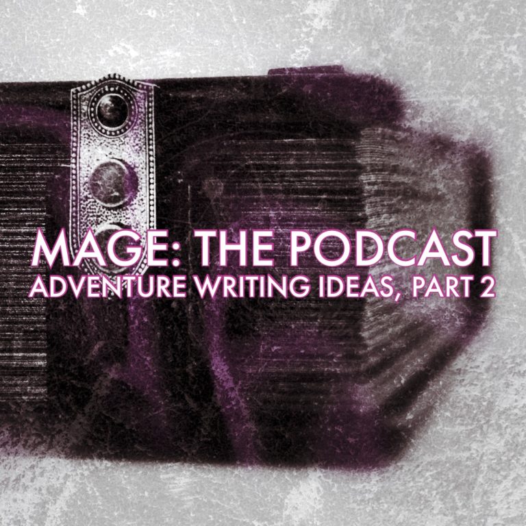 Adventure Writing Ideas, Part 2 – Mage: The Podcast