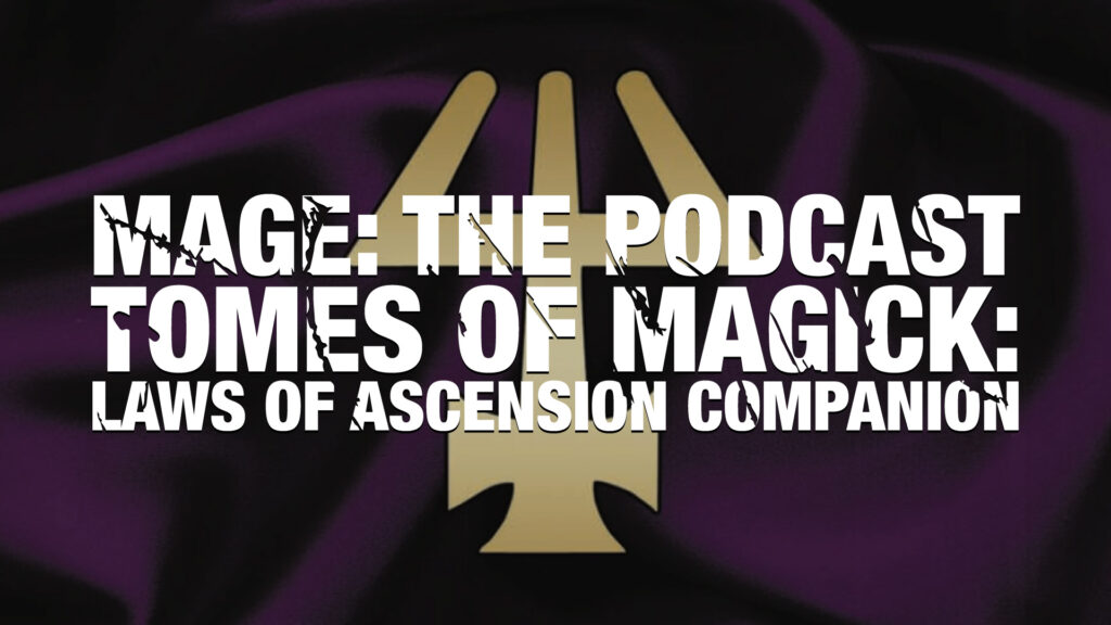Tomes of Magick: Laws of Ascension Companion – Mage: The Podcast